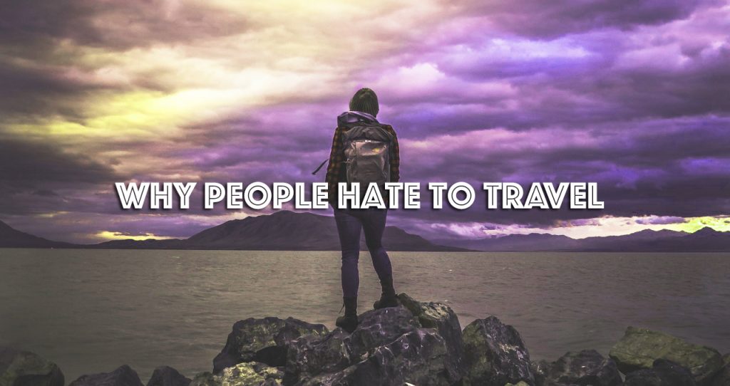 reasons people hate travel - TripZilla